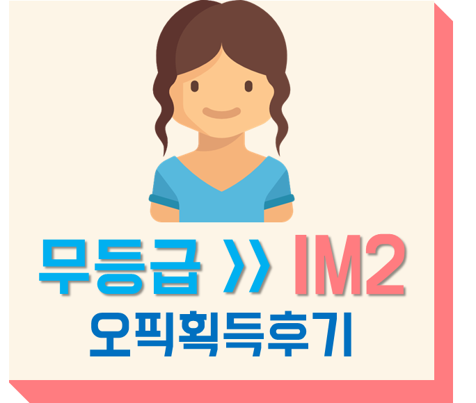 [무등급>>IM2] 목표는 IM1이었는데 실제로는 IM2 등급 달성!! : 삼성 임직원 선호도 92.3% | 수강생 자필 수강후기 | 오피아어학원