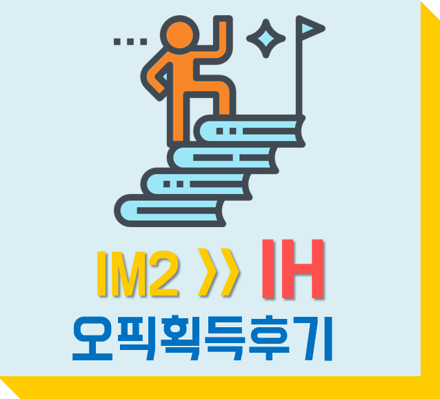 [IM2>>IH] 우물쭈물하던 제가 IH 받았습니다 : 삼성 임직원 선호도 92.3% | 수강생 자필 수강후기 | 오피아어학원