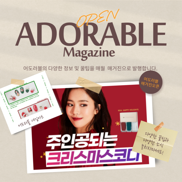 ADORABLE Magazine OPEN : ADORABLE은 유해성분없이 물베이스로 만든 안전한 수성매니큐어입니다