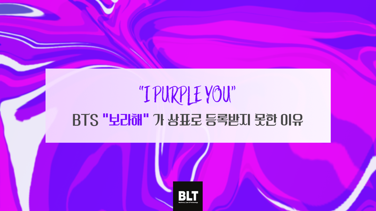 “I PURPLE YOU” - BTS “보라해" 가 상표로 등록받지 못한 이유 : 특허법인 비엘티