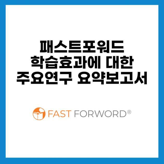 FAST FORWORD 학습효과에 대한 주요연구 내용 요약 : 뇌과학영어 패스트포워드 언론보도, 연구 논문 요약, 미국 자료 소개 등