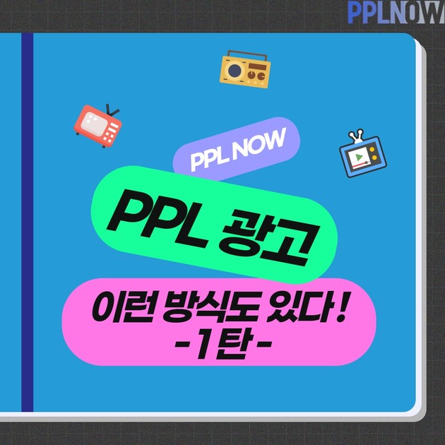 PPL 광고, 이런 방식도 있다! : ppl광고에 대한 모든 것에 대해 알려드립니다