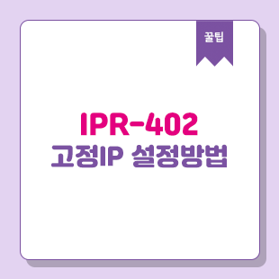 IPR402 고정IP 설정방법 : 꿀팁·사례