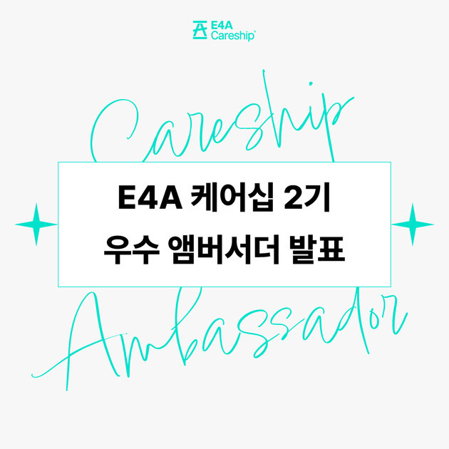 📢 E4A 케어십 2기 우수 앰버서더 발표 : E4A 고객혜택