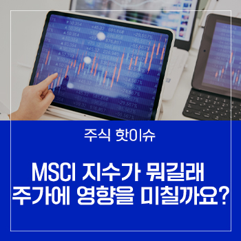 MSCI 지수가 뭐길래 주가에 영향을 미칠까요? : 에임리치