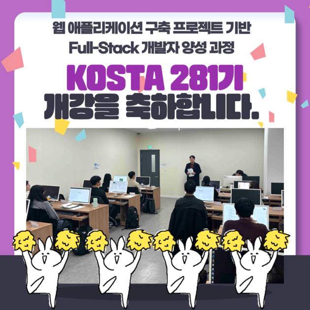 Kosta 281기 웹 애플리케이션 구축 프로젝트 기반 Full Stack 개발자 양성 과정 개강 2024221 Kosta 한국소프트웨어기술진흥협회