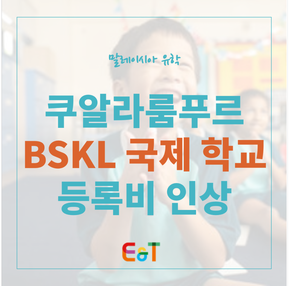 말레이시아 조기유학 쿠알라룸푸르 BSKL 국제 학교 등록비 인상! : 이앤티유학원 | 말레이시아 현지 법인