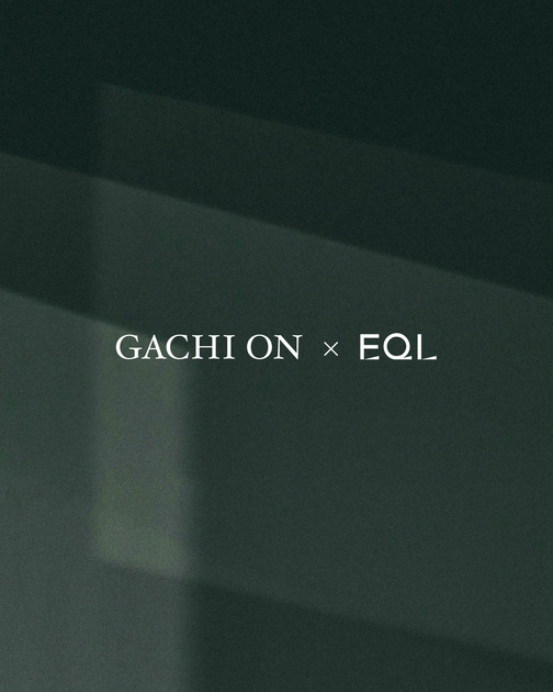 GACHI ON x EQL : GACHI ON 가치온