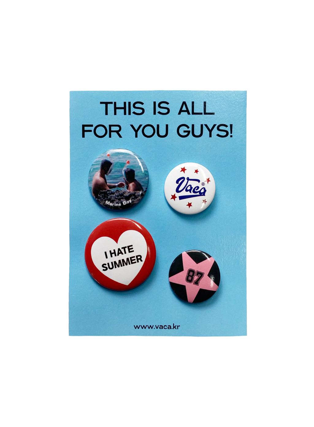 FOR YOU GUYS PIN BADGE : vaca. 바카