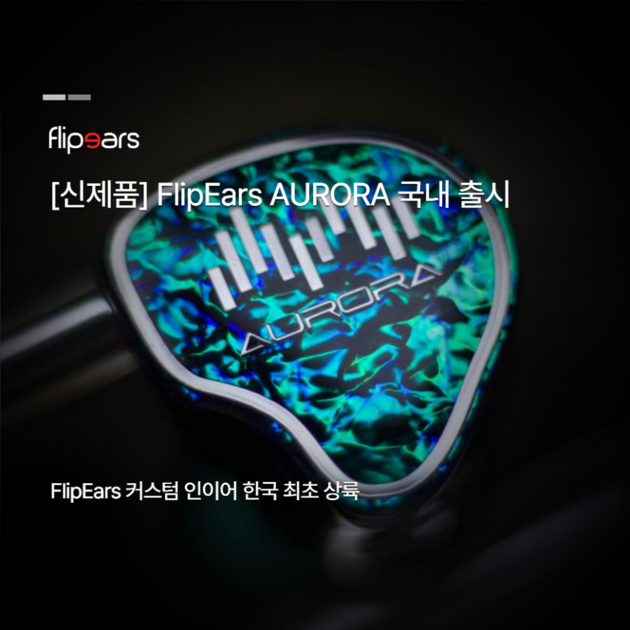 [신제품] FlipEars(플립 이어스) AURORA 커스텀 인이어 국내 출시 : 사운드캣