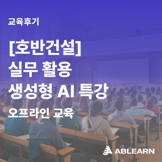 호반건설 생성형ai 교육 생성형ai로 배우는 업무 자동화와 이미지 제작 모두를 위한 Ai리터러시 교육 전문기업 에이블런