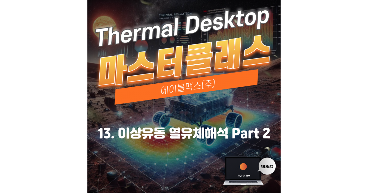 Thermal Desktop 마스터 클래스 - 13강. 이상유동 열유체해석2 : ableMAX