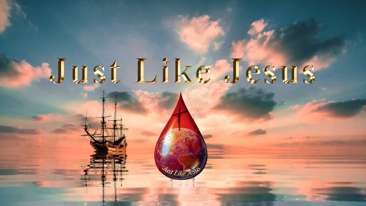 JUST LIKE JESUS