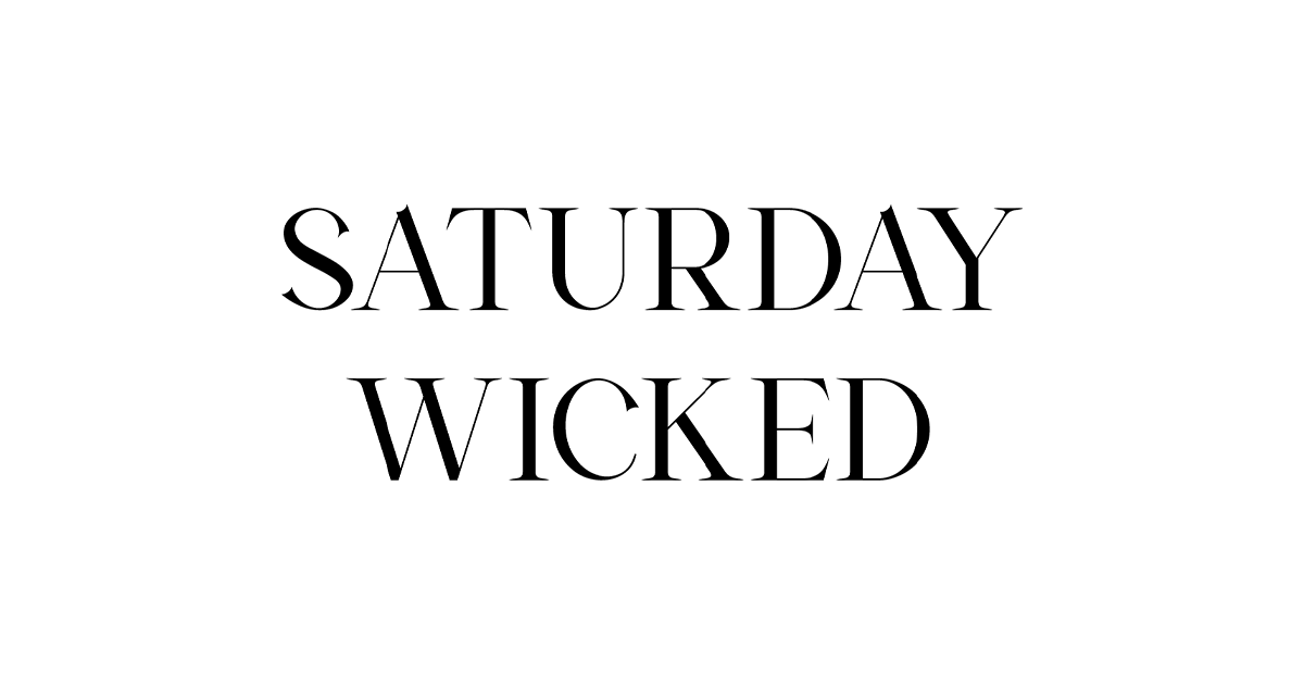 SATURDAY WICKED